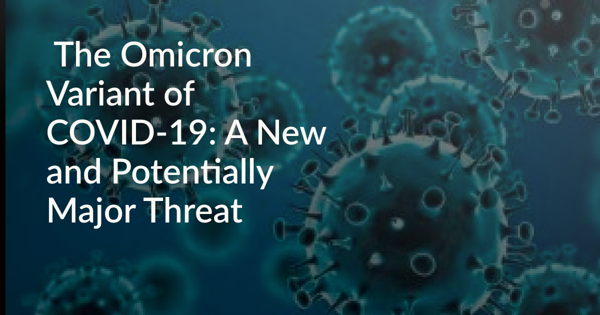 The Omicron Variant of COVID-19: A New and Potentially Major Threat ...