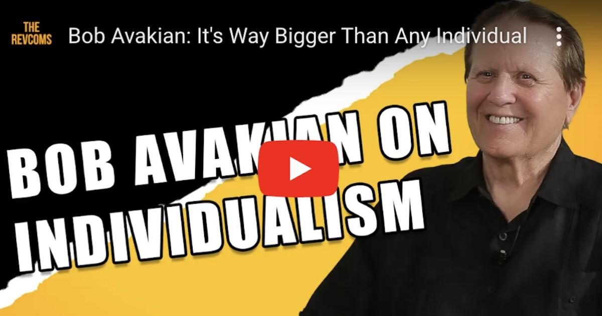 Bob Avakian: It's Way Bigger Than Any Individual | revcom.us