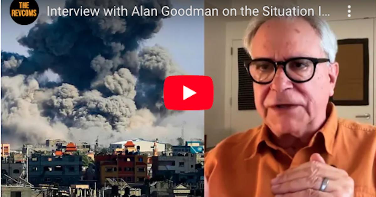 Interview with Alan Goodman on the Situation In Rafah | revcom.us