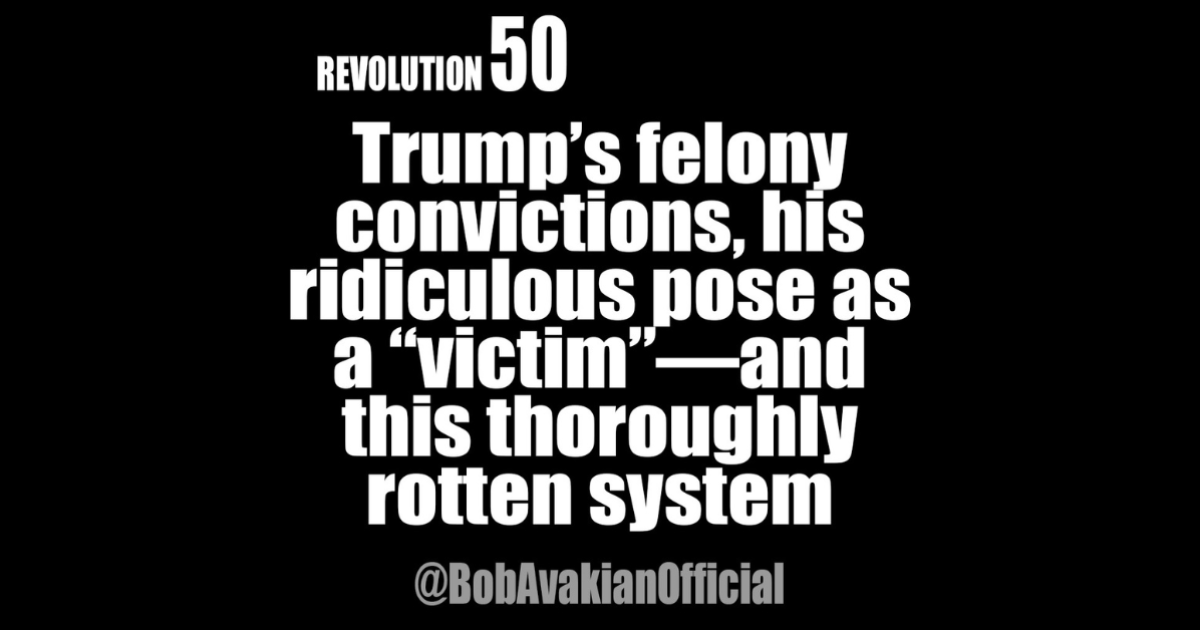 BOB AVAKIAN REVOLUTION #50: Trump’s felony convictions, his ridiculous ...