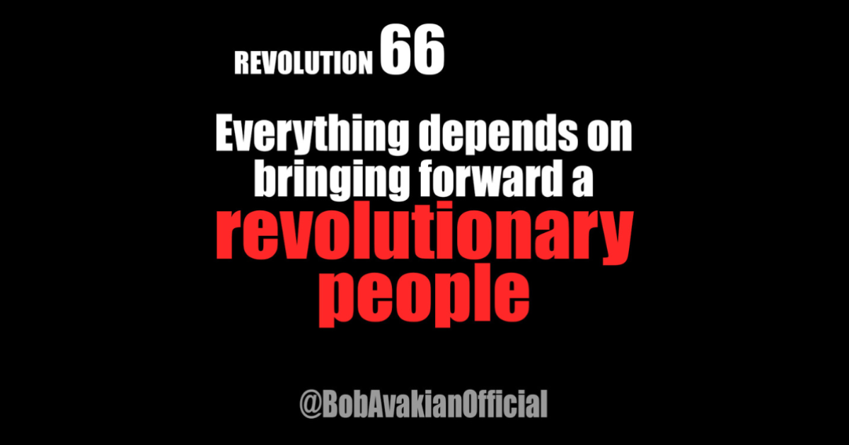 BOB AVAKIAN REVOLUTION #66: Everything depends on bringing forward a ...