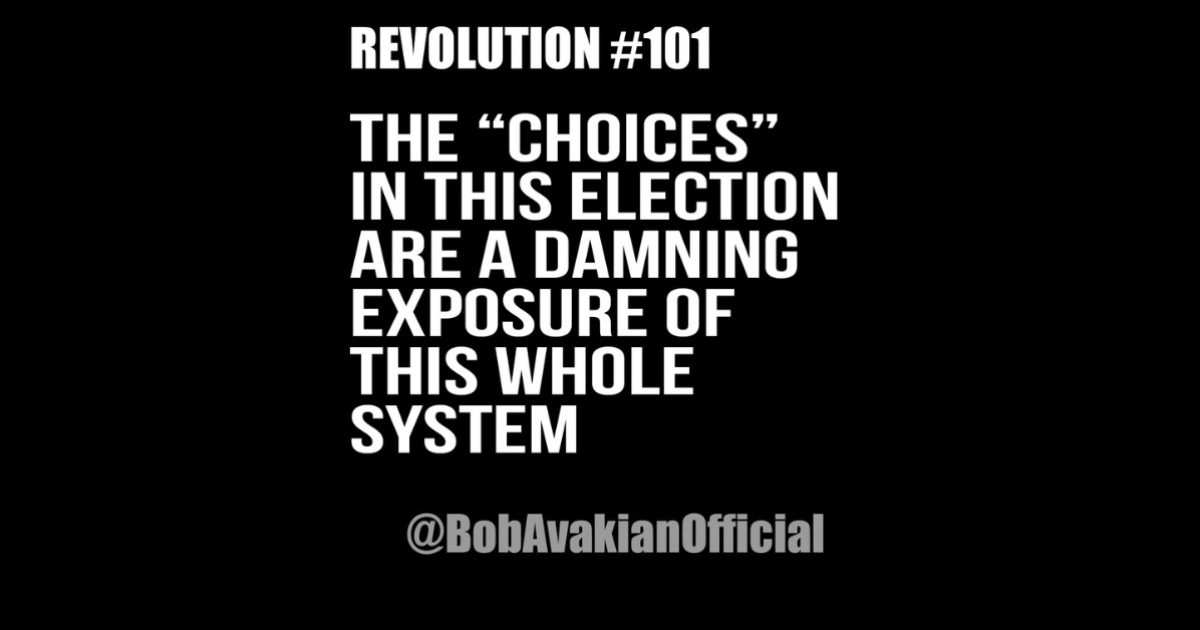 BOB AVAKIAN REVOLUTION #101: The “choices” in this election are a ...