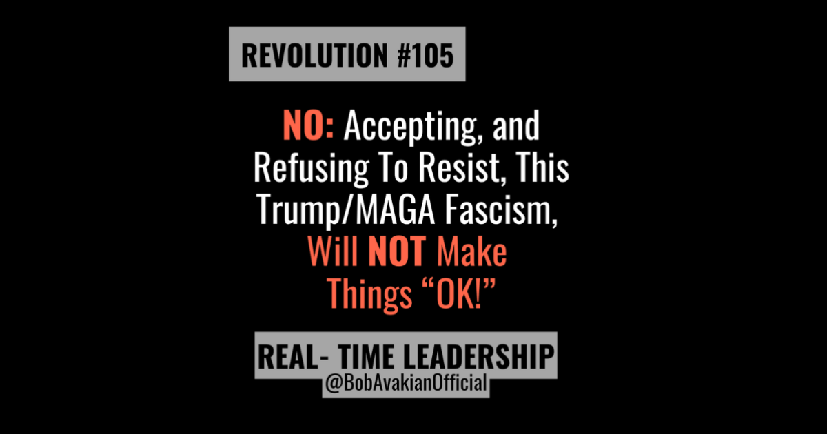 BOB AVAKIAN REVOLUTION #105: NO: Accepting, and Refusing To Resist, This Trump/MAGA Fascism ...