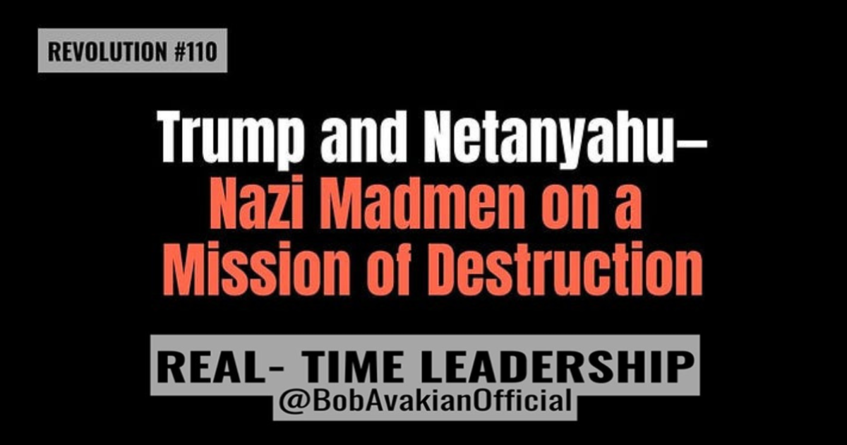 BOB AVAKIAN REVOLUTION #110: Trump and Netanyahu—Nazi Madmen on a Mission of Destruction ...