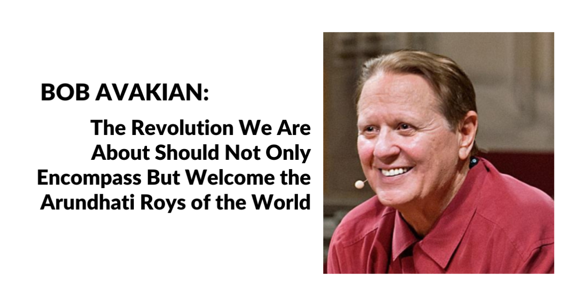 BOB AVAKIAN:The Revolution We Are About Should Not Only Encompass But ...