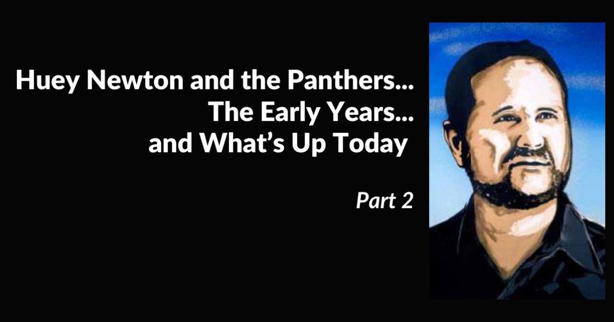 Huey Newton and the Panthers... The Early Years... and What’s Up Today ...